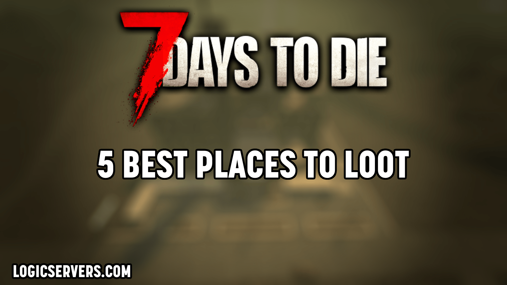 Top 5 Places to Loot in 7 Days to Die - In… | LogicServers
